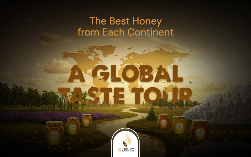 The Best Honey from Each Continent: A Global Taste Tour