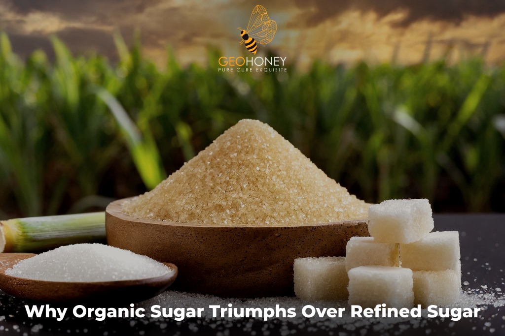 Why Organic Sugar Triumphs Over Refined Sugar: Geohoney